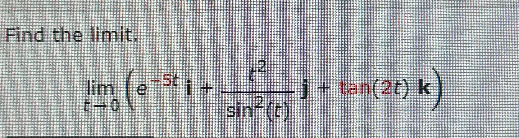 Solved Find the limit.limt→0(e-5ti+t2sin2(t)j+tan(2t)k) | Chegg.com