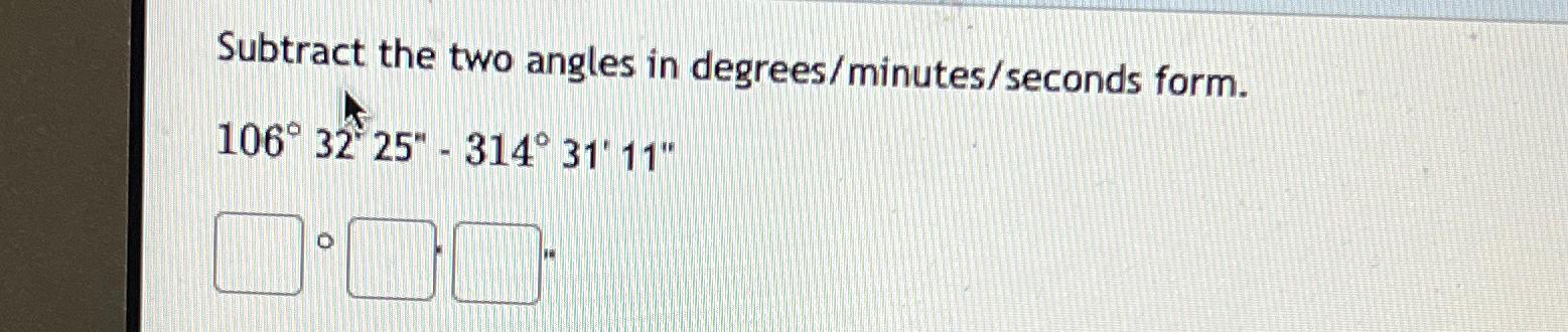 Solved Subtract the two angles in degrees/minutes/seconds | Chegg.com Solved Subtract the two angles in degrees/minutes/seconds | Chegg.com