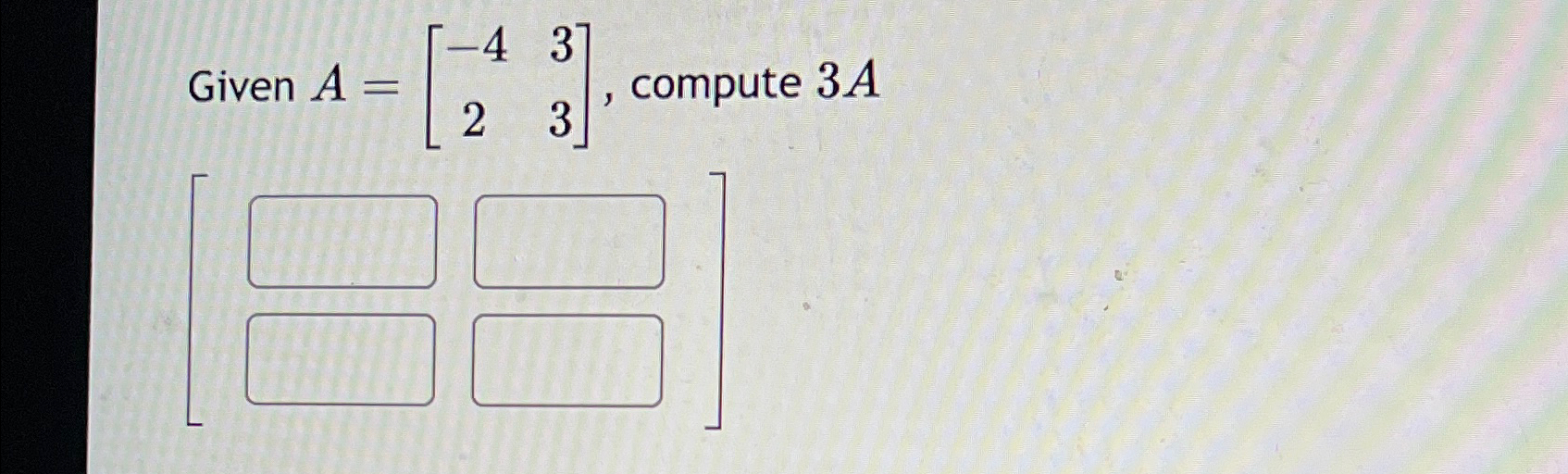 Solved Given A=[-4323], ﻿compute 3A | Chegg.com