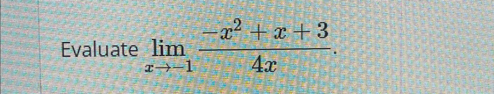 Solved Evaluate limx→-1-x2+x+34x | Chegg.com