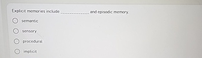 Solved Explicit memories include q, ﻿and episodic | Chegg.com