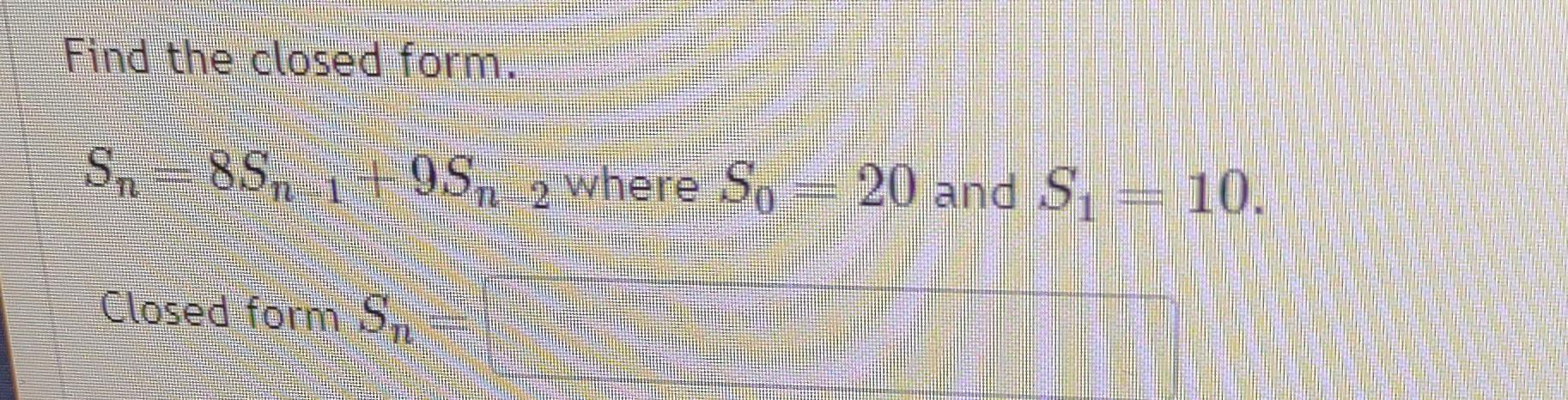 Find the closed form. Sn=8Sn−1+9Sn−2 where S0=20 and | Chegg.com