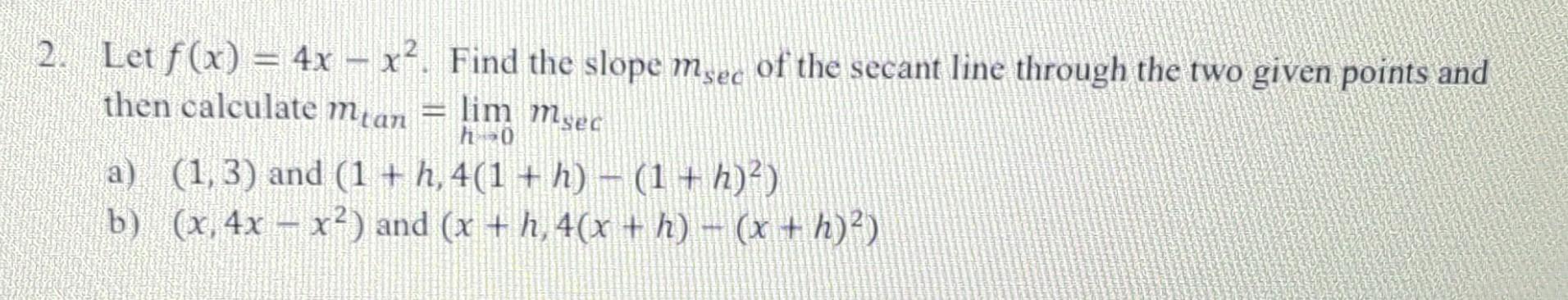 Solved Let f(x)=4x−x2. Find the slope msec of the secant | Chegg.com