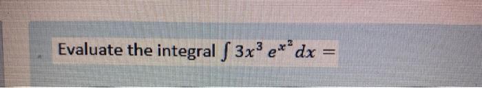 Solved Evaluate the integral ſ 3x3 ex** dx = | Chegg.com