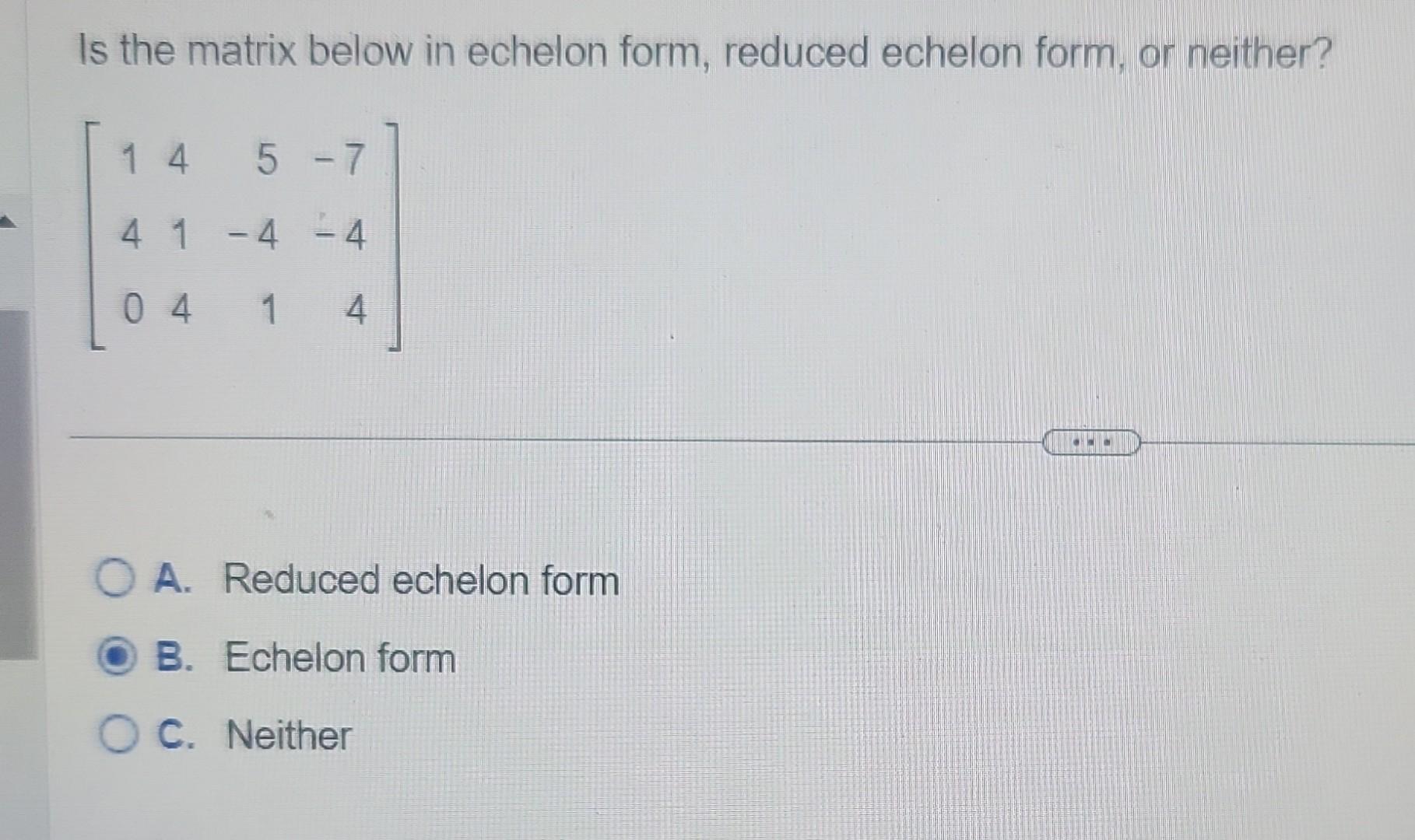 Solved Is the matrix below in echelon form, reduced echelon | Chegg.com
