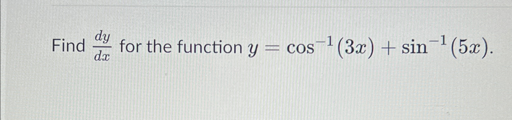 Solved Find dydx ﻿for the function y=cos-1(3x)+sin-1(5x). | Chegg.com