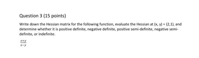 Solved Question 3 (15 points) Write down the Hessian matrix | Chegg.com