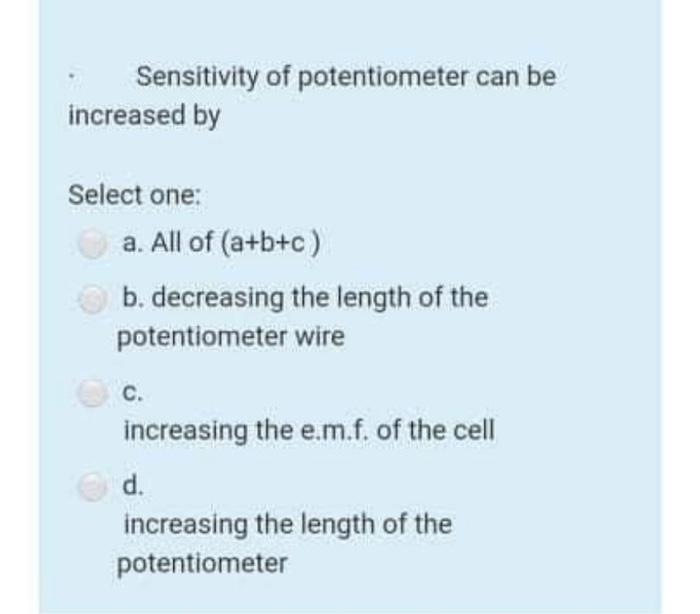 Solved Sensitivity of potentiometer can be increased by | Chegg.com
