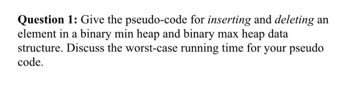 Solved Question 1: Give the pseudo-code for inserting and | Chegg.com