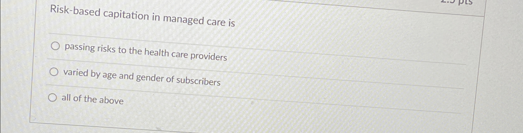 Solved Risk-based capitation in managed care ispassing risks | Chegg.com