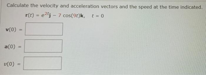 Solved Calculate the velocity and acceleration vectors and | Chegg.com
