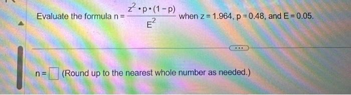 Solved Evaluate the formula n = z².p.(1-p) / E^2 when z = | Chegg.com