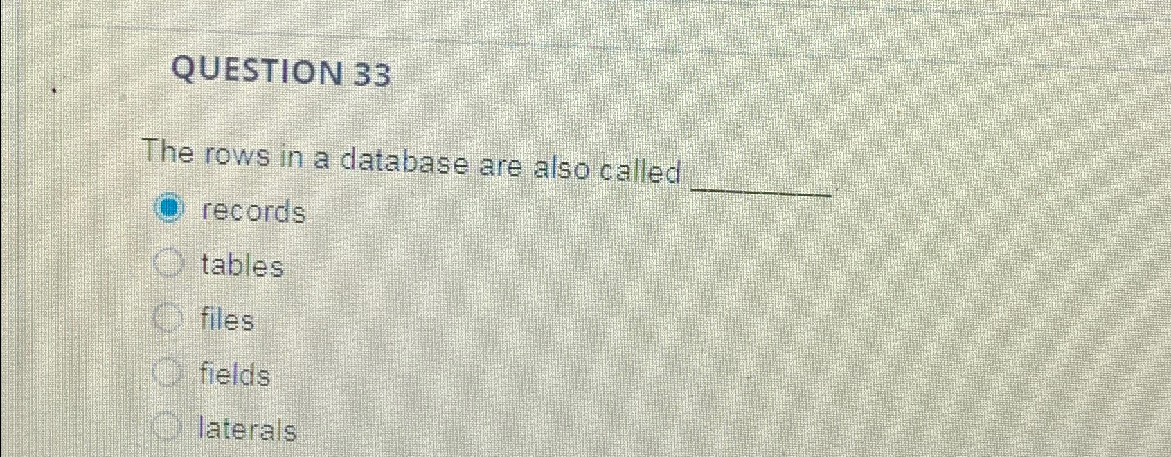 Solved QUESTION 33The rows in a database are also | Chegg.com