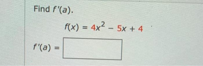 Solved Find f'(a). f(x) = 4x2 – 5x + 4 f'(a) | Chegg.com