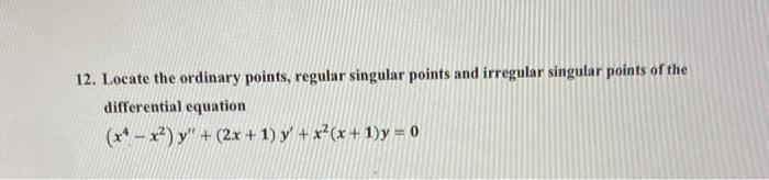 Solved 12. Locate the ordinary points, regular singular | Chegg.com