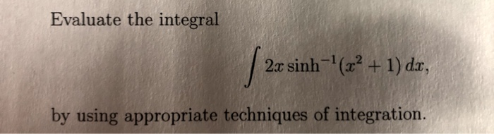 Solved Evaluate the integral ☺ 2x sinh (x2 + 1) dr, by using | Chegg.com
