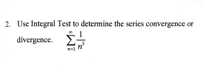 Solved 2. Use Integral Test to determine the series | Chegg.com