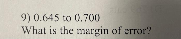Solved 9) 0.645 to 0.700 What is the margin of error? | Chegg.com