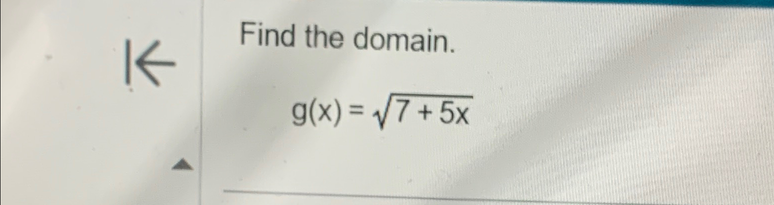 Solved Find the domain.g(x)=7+5x2 | Chegg.com