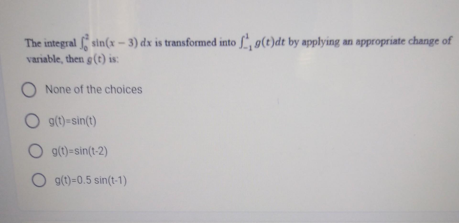 Solved The integral ∫02sin(x−3)dx is transformed into | Chegg.com