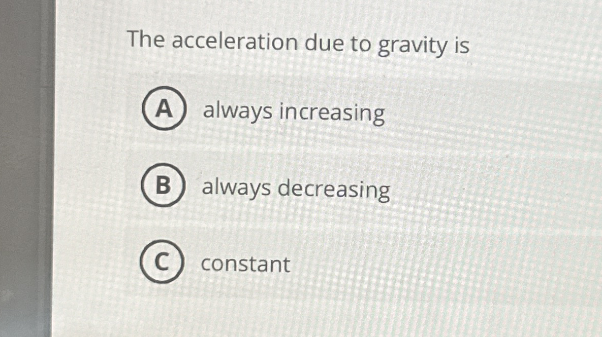 Solved The acceleration due to gravity isalways | Chegg.com