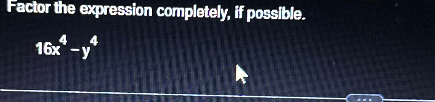 Solved Factor the expression completely, if possible.16x4-y4 | Chegg.com