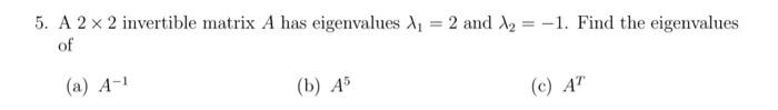 Solved 5. A 2×2 invertible matrix A has eigenvalues λ1=2 and | Chegg.com