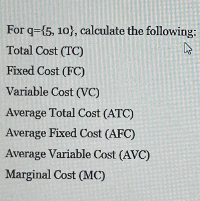 Solved For q={5,10}, calculate the following: Total Cost | Chegg.com