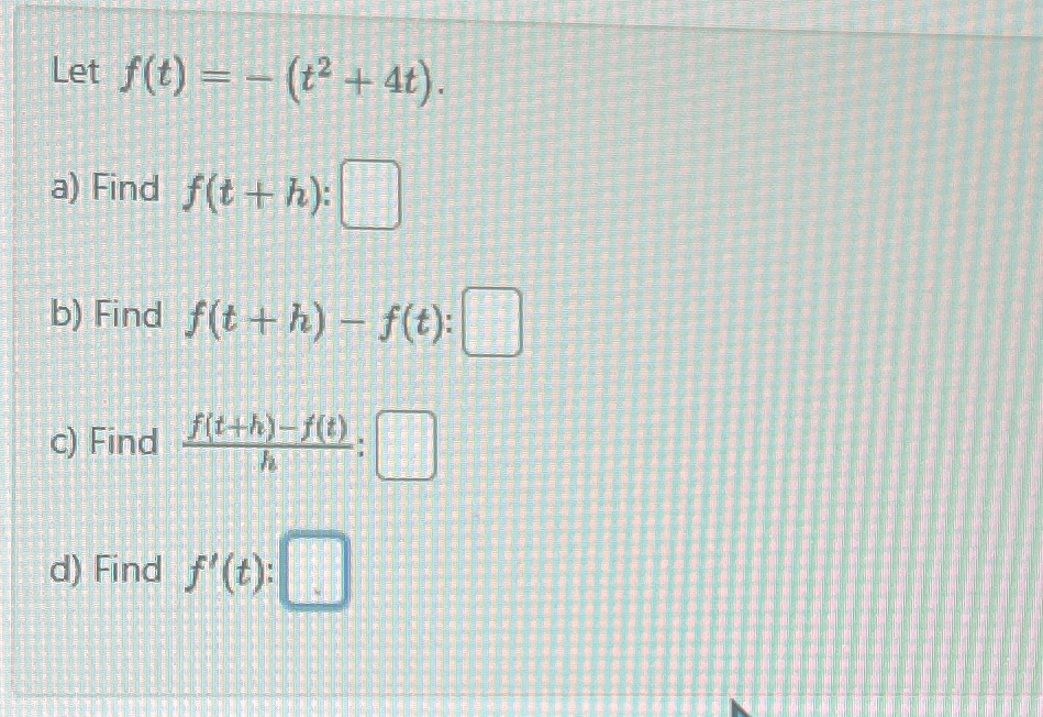 Solved Let f(t)=-(t2+4t)a) Find f(t+h) :b) Find | Chegg.com Solved Let f(t)=-(t2+4t)a) Find f(t+h) :b) Find | Chegg.com
