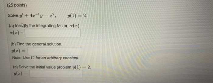 Solved (25 points) Solve y′+4x−1y=x9,y(1)=2 (a) Iderhify the | Chegg.com