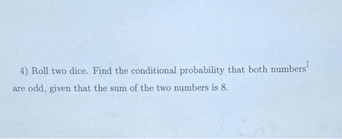 Solved 4) Roll two dice. Find the conditional probability | Chegg.com
