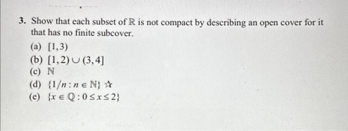 Solved 3. Show that each subset of R is not compact by | Chegg.com Solved 3. Show that each subset of R is not compact by | Chegg.com