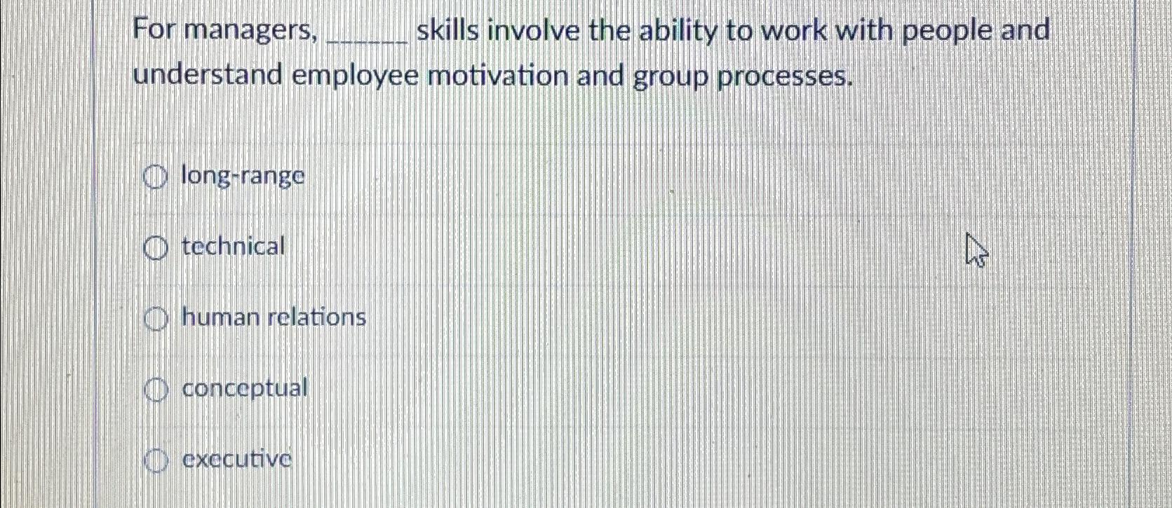 Solved For managers, skills involve the ability to work with | Chegg.com