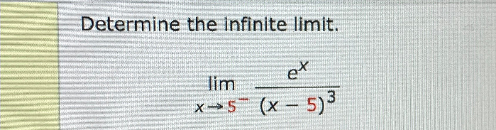 Solved Determine the infinite limit.limx→5-ex(x-5)3 | Chegg.com