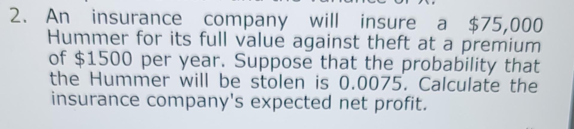 Solved An insurance company will insure a $75,000 Hummer for | Chegg.com