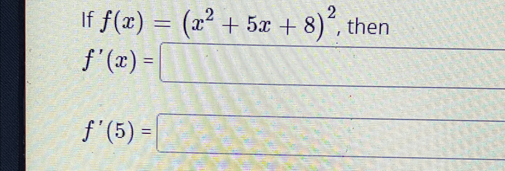 Solved If f(x)=(x2+5x+8)2, ﻿then f'(x)=f'(5)= | Chegg.com
