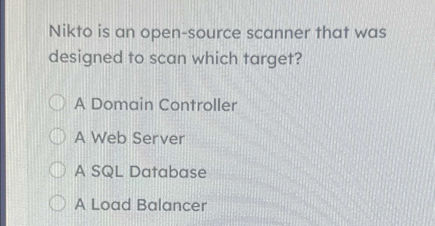Solved Nikto is an open-source scanner that was designed to | Chegg.com