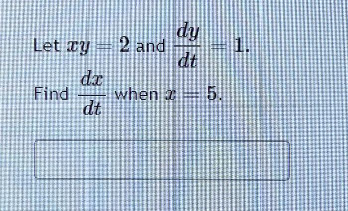 Solved Let xy = 2 and dy/dt = 1, find dx/dt when x = 5 | Chegg.com