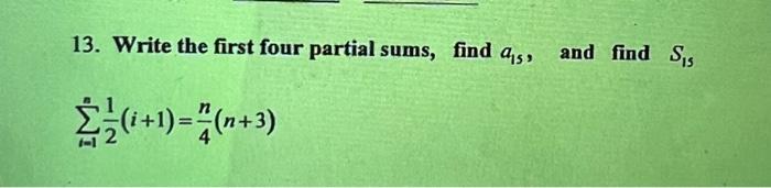 Solved 13. Write the first four partial sums, find a15, and | Chegg.com
