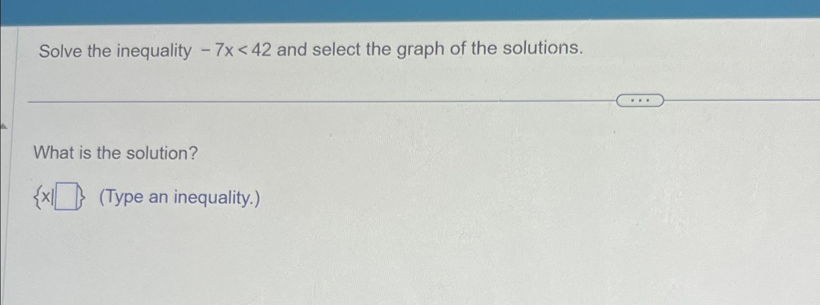 Solved Solve the inequality -7x