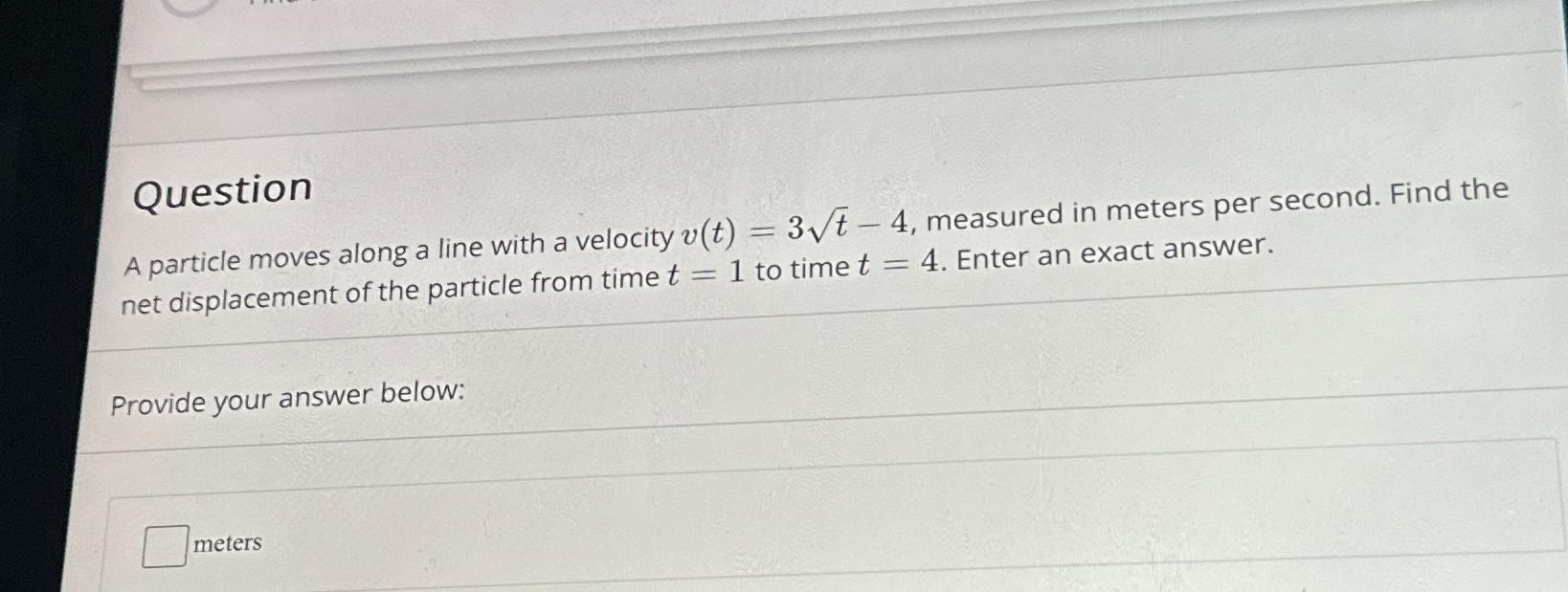 Solved QuestionA particle moves along a line with a velocity | Chegg.com
