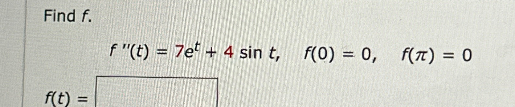Solved Find f.f''(t)=7et+4sint,f(0)=0,f(π)=0f(t)= | Chegg.com