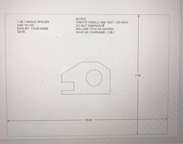 Solved 1-38.1 ANGLE SPACER CAD 101-XX DWG BY YOUR NAME DATE: | Chegg.com