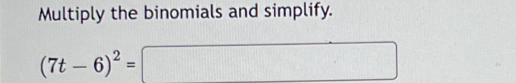 Solved Multiply the binomials and simplify.(7t-6)2= | Chegg.com