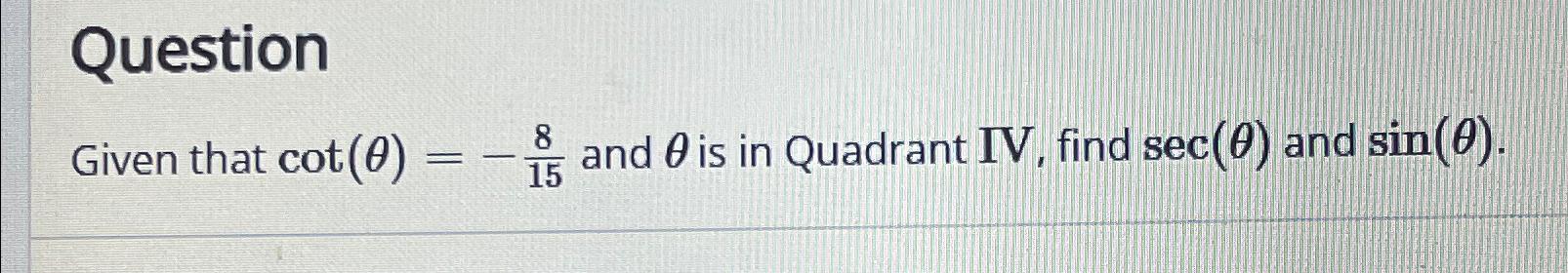Solved QuestionGiven that cot(θ)=-815 ﻿and θ ﻿is in Quadrant | Chegg.com