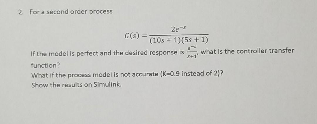 Solved 2. For a second order process G(s)=(10s+1)(5s+1)2e−s | Chegg.com