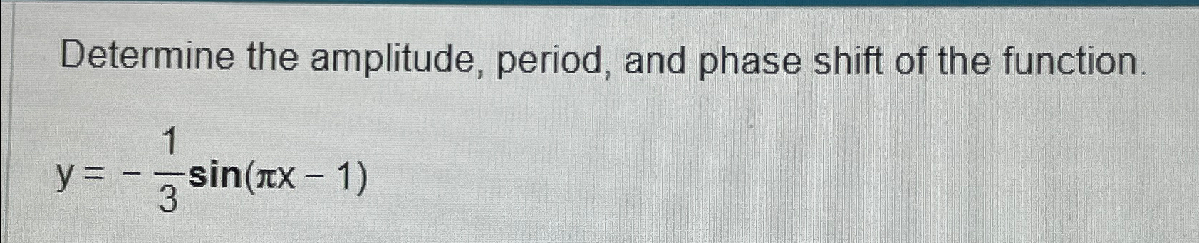 Solved Determine the amplitude, period, and phase shift of | Chegg.com