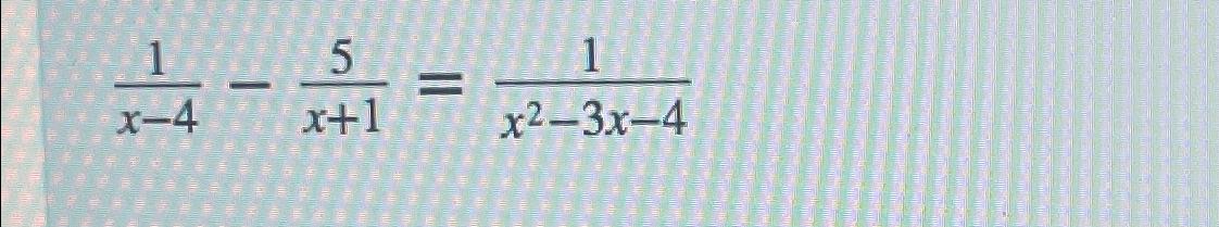 Solved 1x-4-5x+1=1x2-3x-4 | Chegg.com