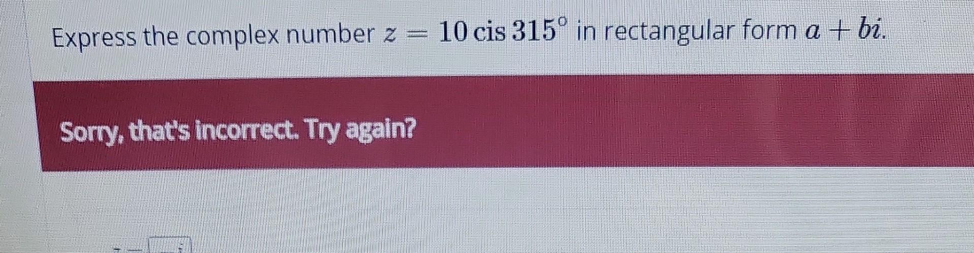 Solved Express the complex number z=10 cis 315∘ in | Chegg.com