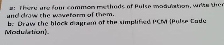 Solved a: There are four common methods of Pulse modulation, | Chegg.com